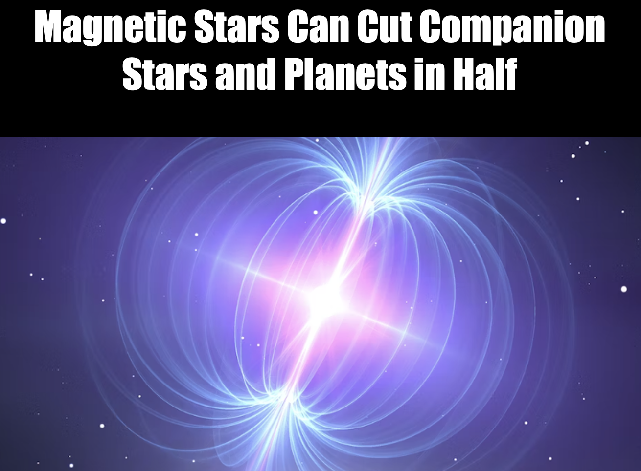 Magnetic Star Can Cut A Companion Star in Half | NextBigFuture.com