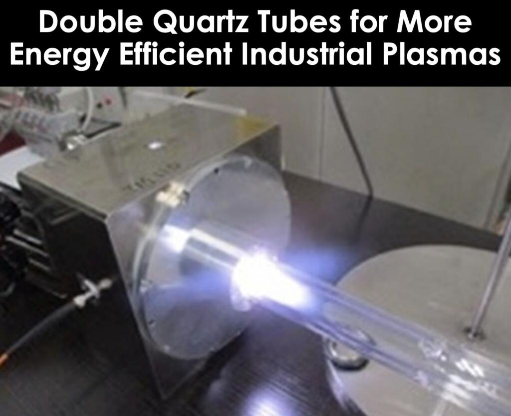 Double Quartz Tubes Make More Energy Efficient Industrial Plasma ...