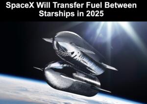 SpaceX Starship to Starship Fuel Transfer Test in 2025 | NextBigFuture.com