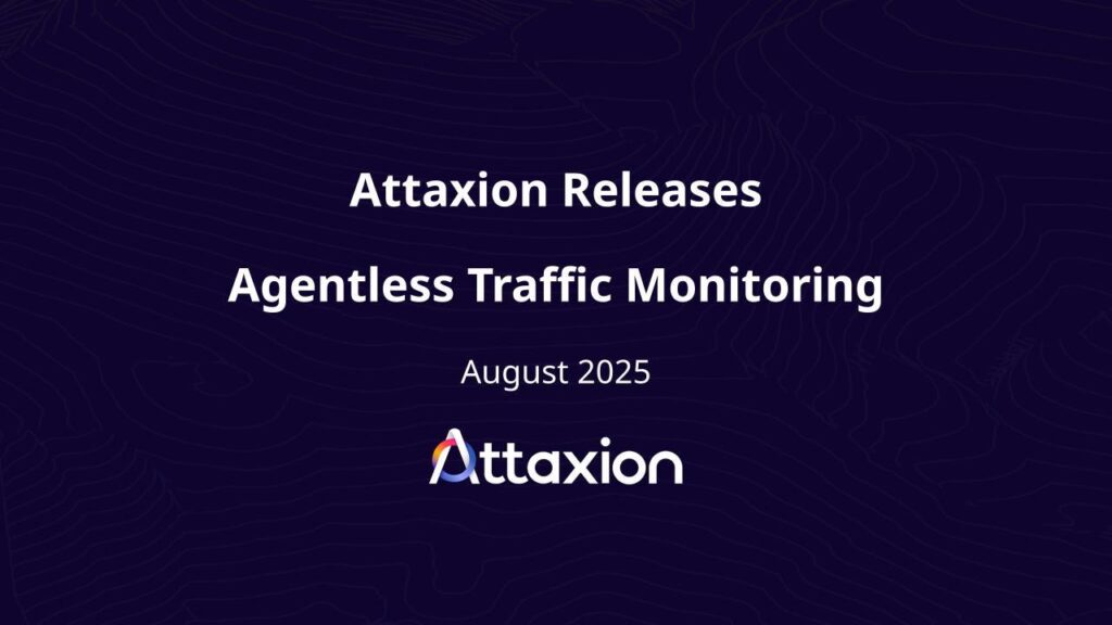 Attaxion Releases Agentless Traffic Monitoring for Immediate Risk ...